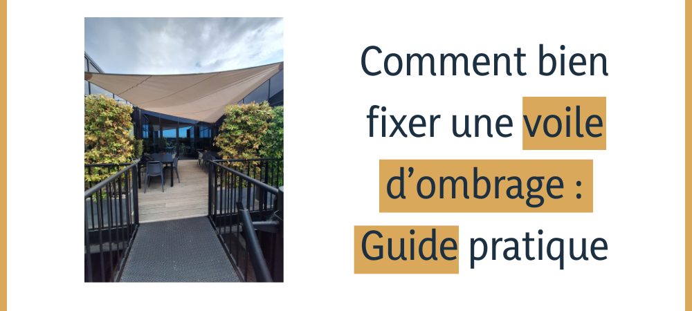 Comment bien fixer une voile d'ombrage : guide pratique